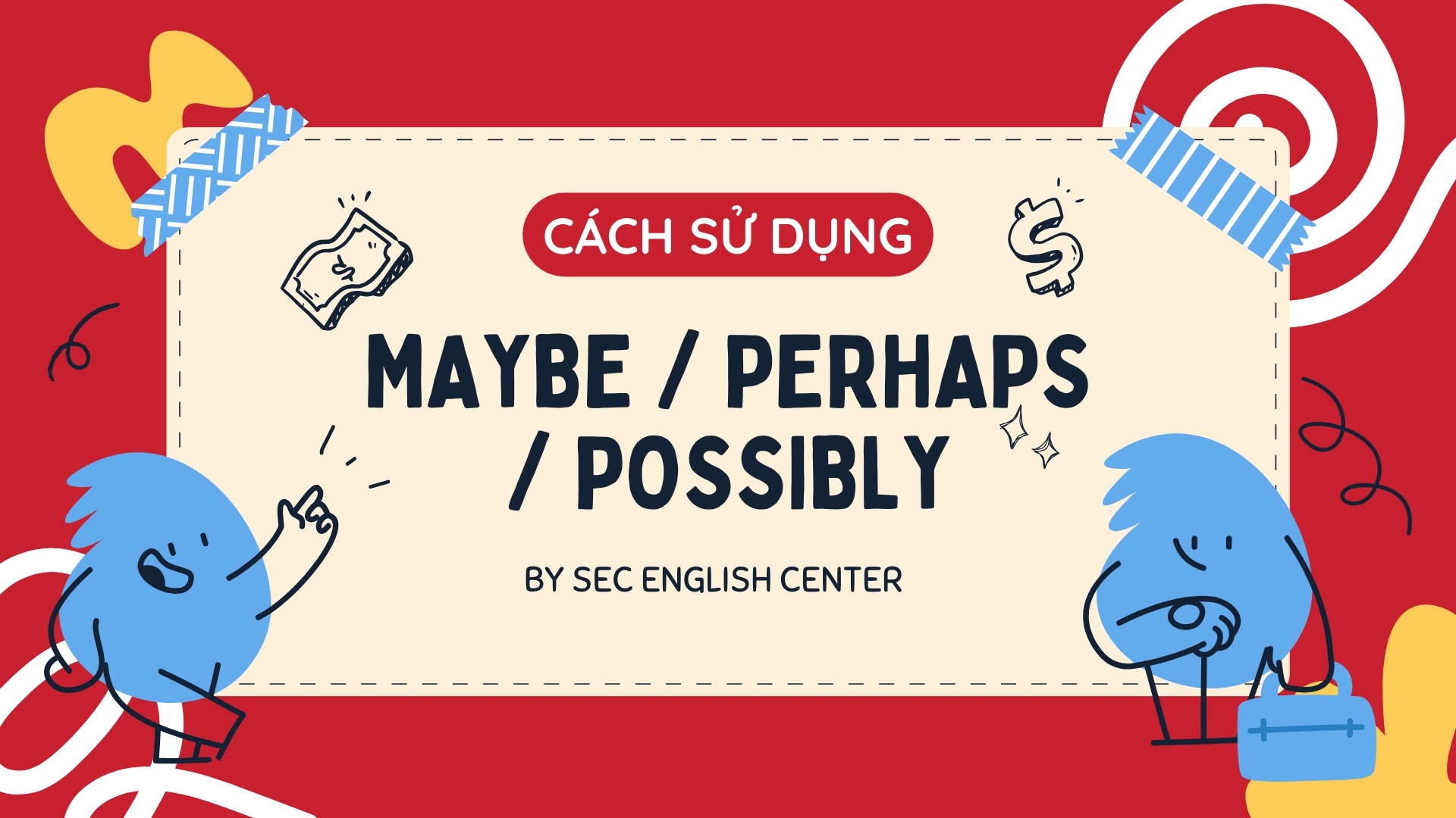 Cách Sử Dụng Maybe / Perhaps / Possibly Để Giảm Mức Độ Khẳng Định Trong ...
